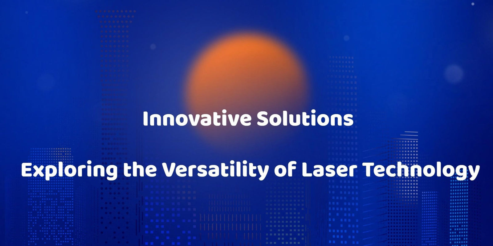 Innovative Solutions: Exploring the Versatility of Laser Technology – LONGER